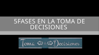 5fases en la toma de decisiones economia y negociacion | PPTX