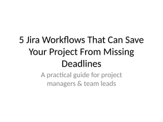 5 Jira Workflows That Save Projects From Missing Deadlines | PPTX