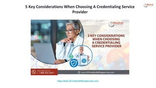 5 Key Considerations When Choosing A Credentialing Service Provider.pptx