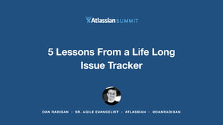 5 Lessons From a Life Long Issue Tracker - Dan Radigan | PPT