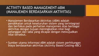 ACTIVITY BASED COSTING & ACTIVITY BASED MANAGEMENT: (MANAJEMEN BERDASARKAN AKTIVITAS) | PPT