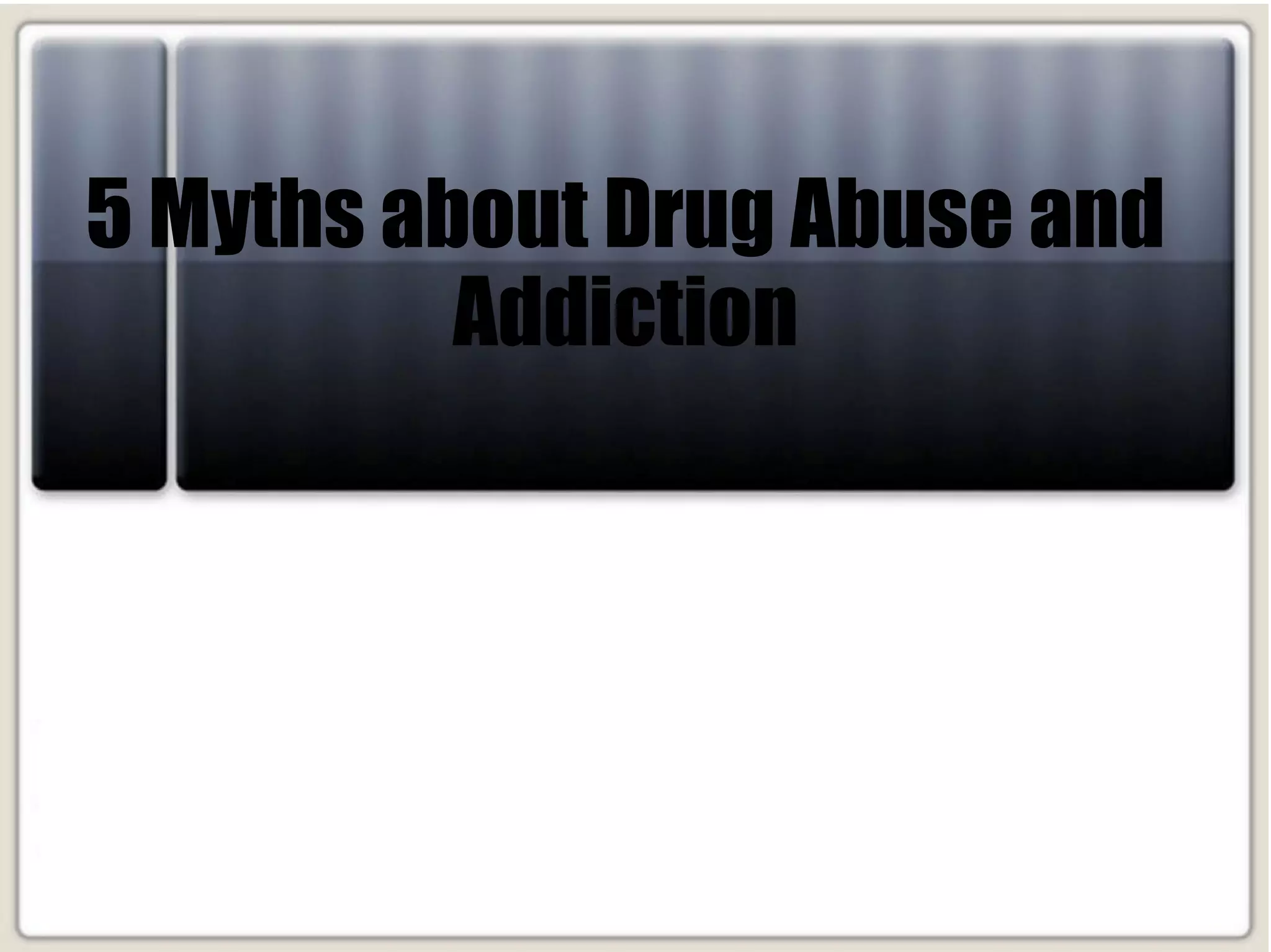 5 myths about drug abuse and addiction | PPT