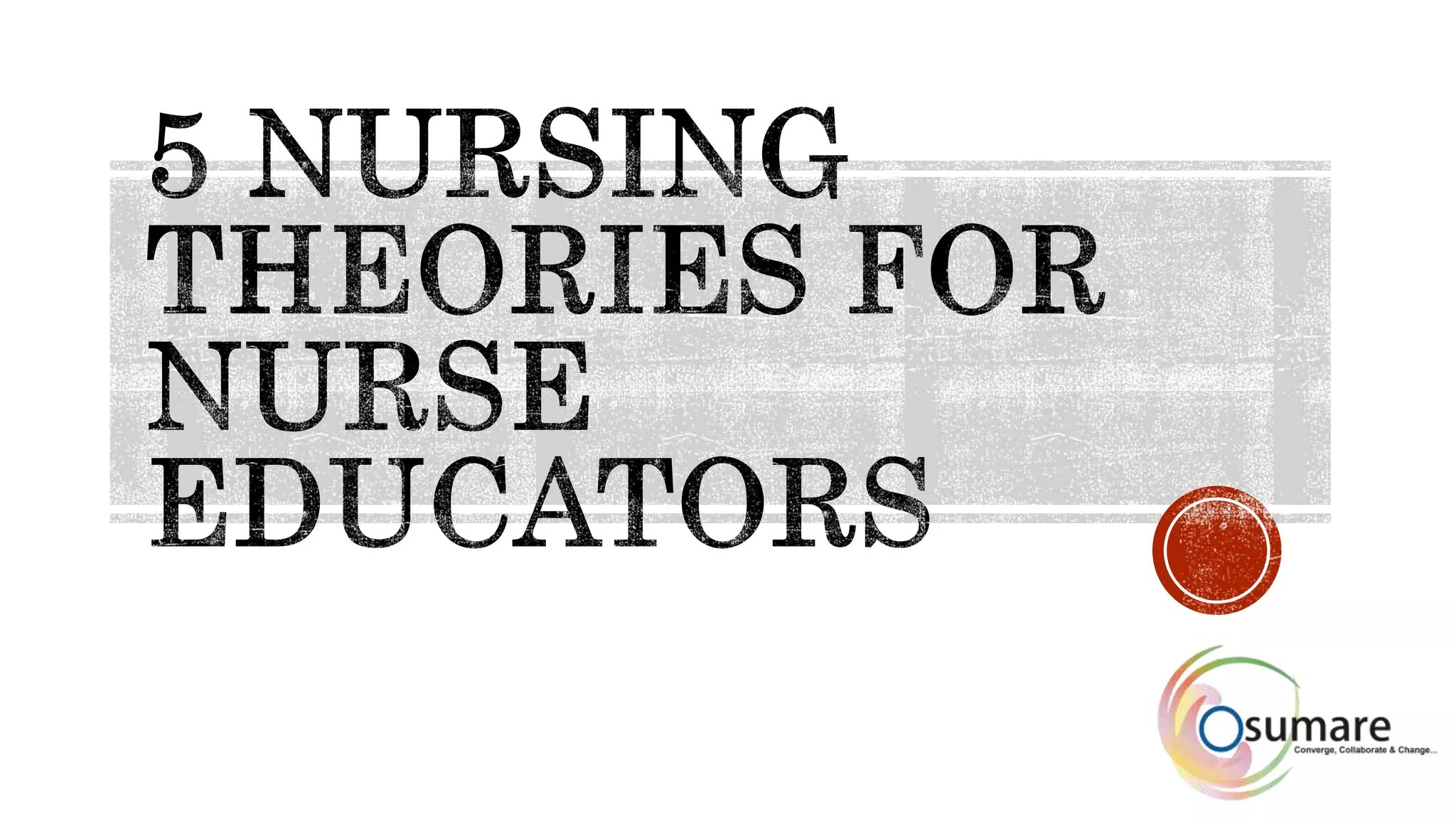 5 nursing theories for nurse educators | PPTX