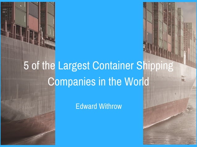 Edward Withrow - 5 of the Largest Container Shipping Companies in the ...