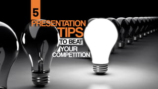 5 Presentation Tips to Beat Your Competition | PDF