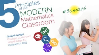 5 Principles of the Modern Math Classroom - Edscape 2015 | PDF