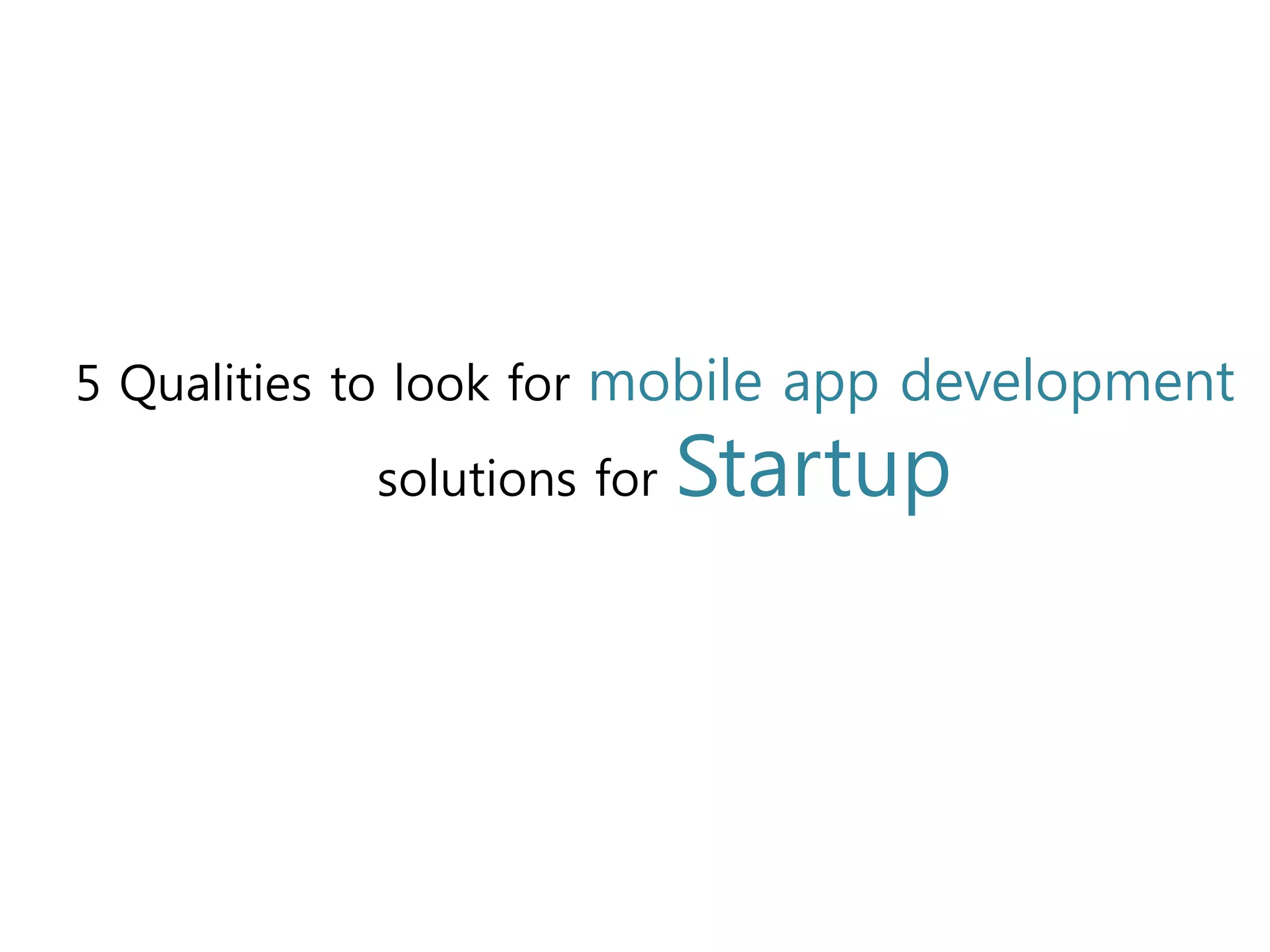 5 Qualities to look for Mobile App Development Solutions for Startup | PPT