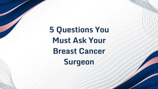 5 Questions You Must Ask Your Breast Cancer Surgeon.pdf
