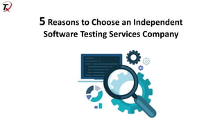 5 Reasons to Choose an Independent Software Testing Services Company | PPT
