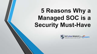 5 Reasons Why a Managed SOC is a Security Must-Have.pptx