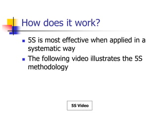 5S It applies the five principles: Sort , Set in order, Shine ...