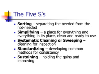 5S It applies the five principles: Sort , Set in order, Shine ...