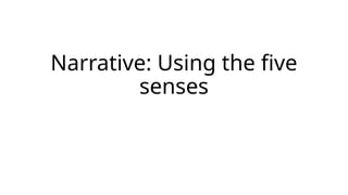 Using the 5 senses in narrative writing. | PPT