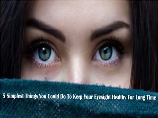 5 simplest things you could do to keep your eyesight healthy for long time | PPT