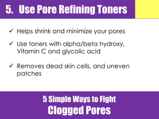 5 Simple Ways to Fight Clogged Pores | PPTX