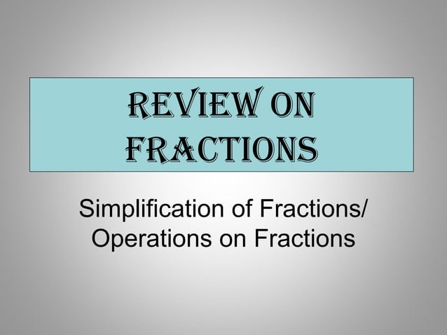Simplification of Fractions and Operations on Fractions | PPT
