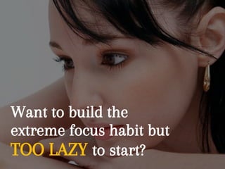 5 steps to create the extreme focus habit | PPT