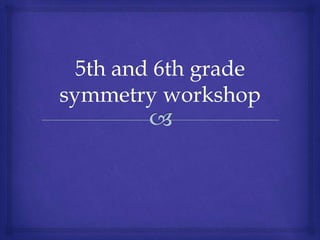 5th and 6th grade symmetry workshop | PPT