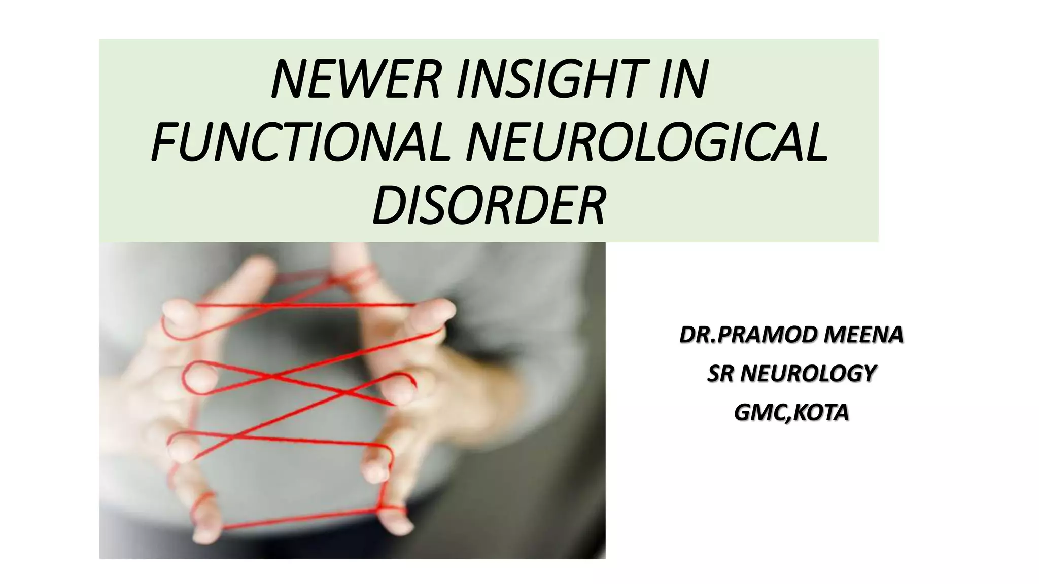 NEWER INSIGHT IN FUNCTIONAL NEUROLOGICAL DISORDER | PPTX