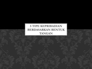 5 Tipe Kepribadian Berdasarkan Bentuk Tangan | PPTX