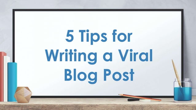 5 tips for writing a viral blog post | PPT