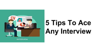 5 Tips To Ace Any Interview.pptx | Free Download
