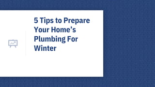 5 Tips to Prepare Your Home's Plumbing for Winter | PPT
