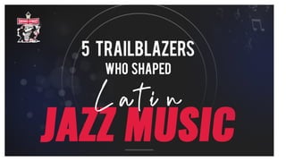 5 Trailblazers Who Shaped Latin Jazz Music.pptx