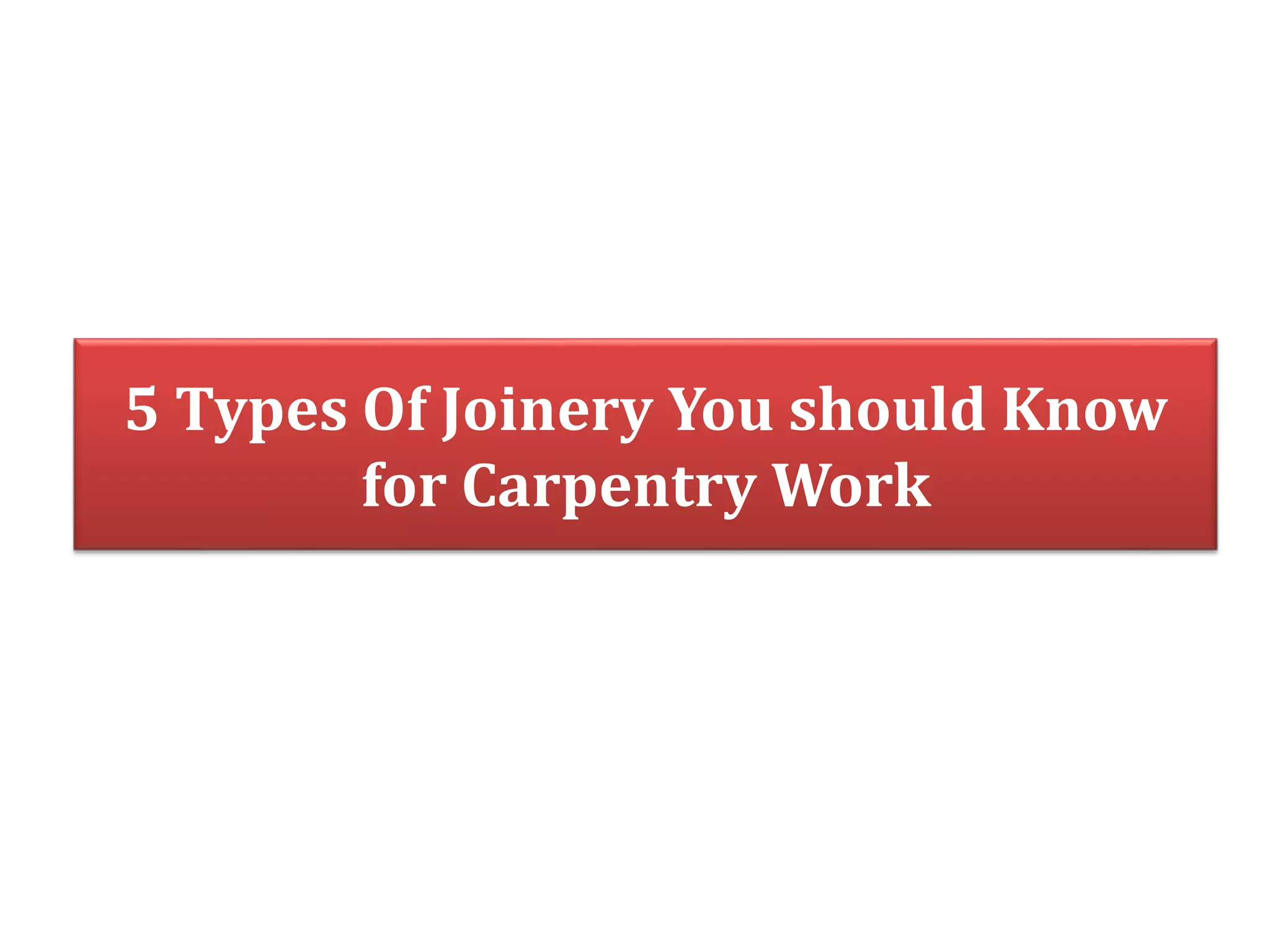 5 types of joinery you should know for carpentry work | PPTX