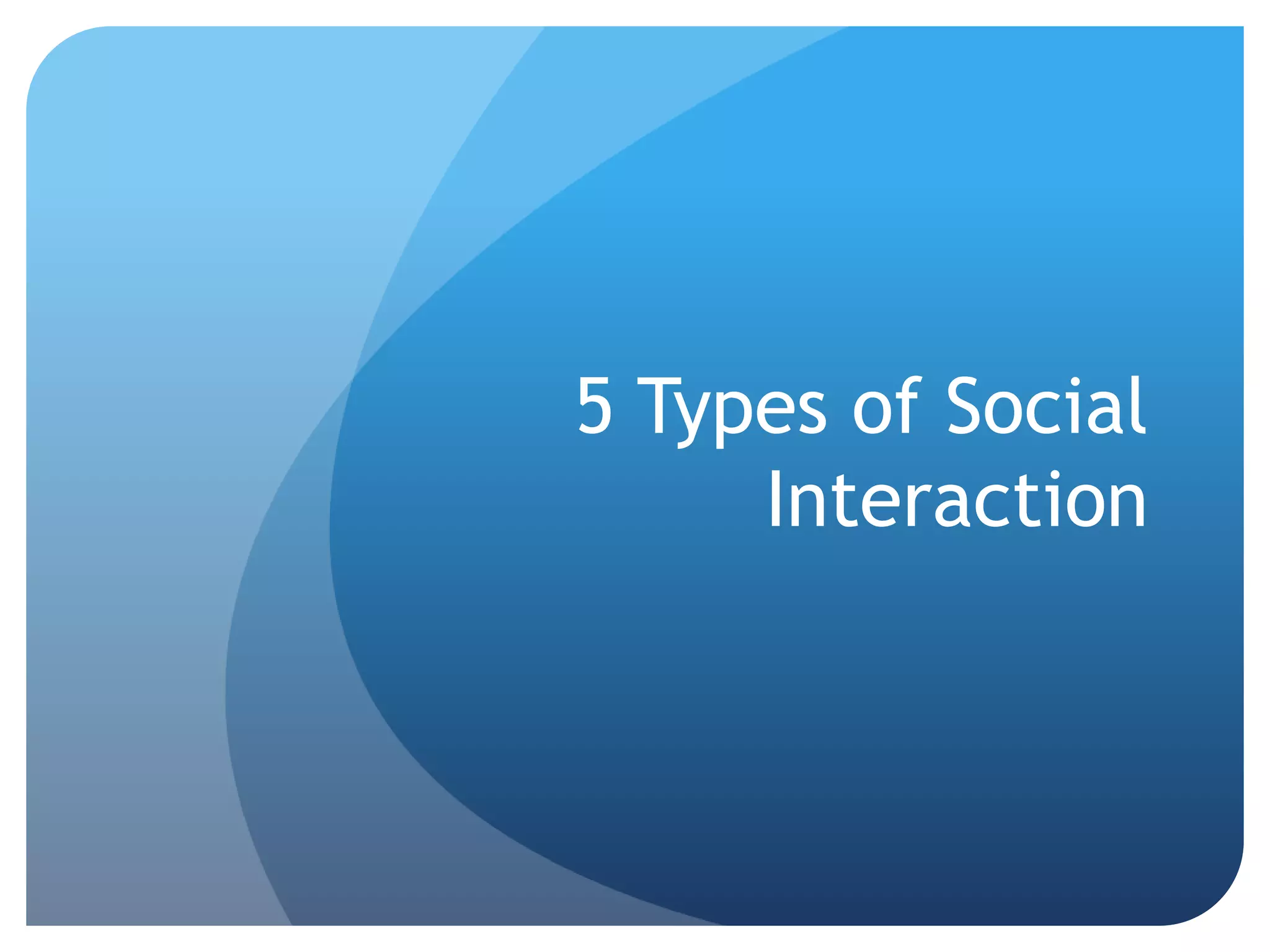 5 types of social interaction[1].ppt