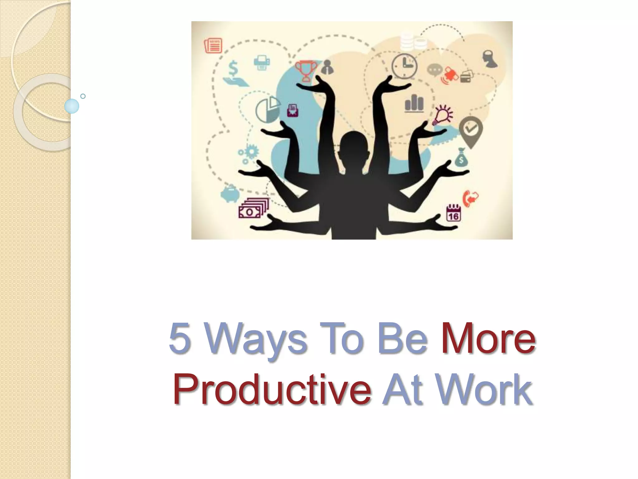 5 Ways To Be More Productive At Work | PPTX