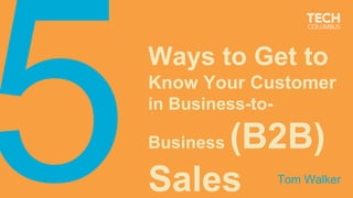 5 Ways to Get to Know Your Customer | PPTX