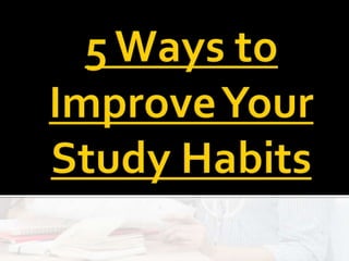 5 ways to improve your study habits5 Ways to Improve Your Study Habits ...