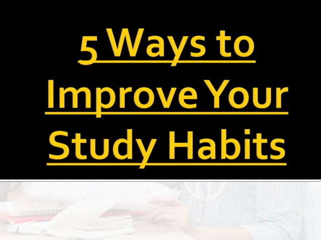 5 ways to improve your study habits5 Ways to Improve Your Study Habits ...