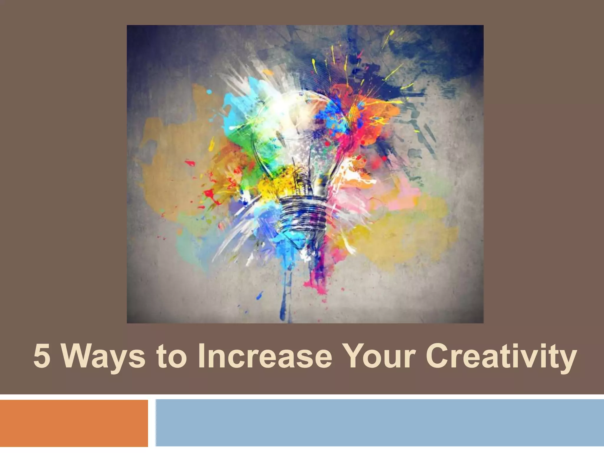 5 ways to increase your creativity | PPTX | Hobbies & Interests
