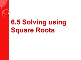 6.5 solving by square roots | PPTX