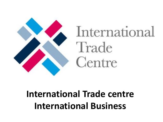 International trade centre (ITC) - International Business - Manu Melw…