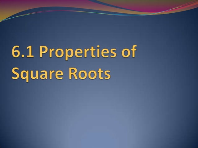6 1 properties of square roots | PPTX