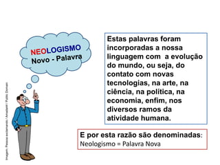 Neologismos e os mecanismos de ressignificação de palavras | PPT