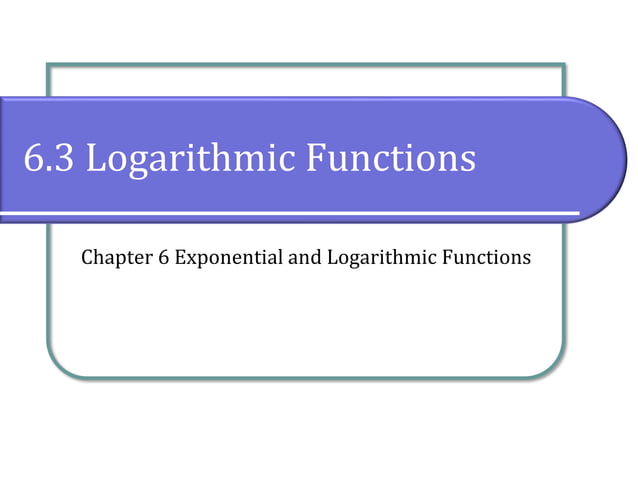 6.3 Logarithmic Functions | PPT