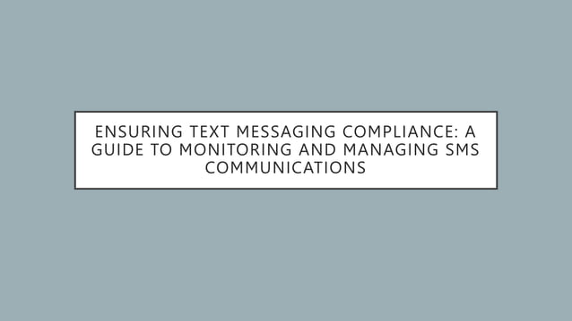 Ensuring Text Messaging Compliance: A Guide to Monitoring and Managing SMS Communications | PPT