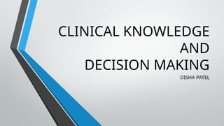 6.1 CLINICAL KNOWLEDGE AND DECISION MAKING.pptx