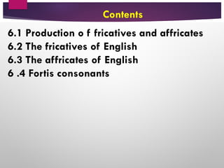6. Fricative and Affricates_3bc025ea-c1fa-424b-86f1-bb934fae7da0.pptx