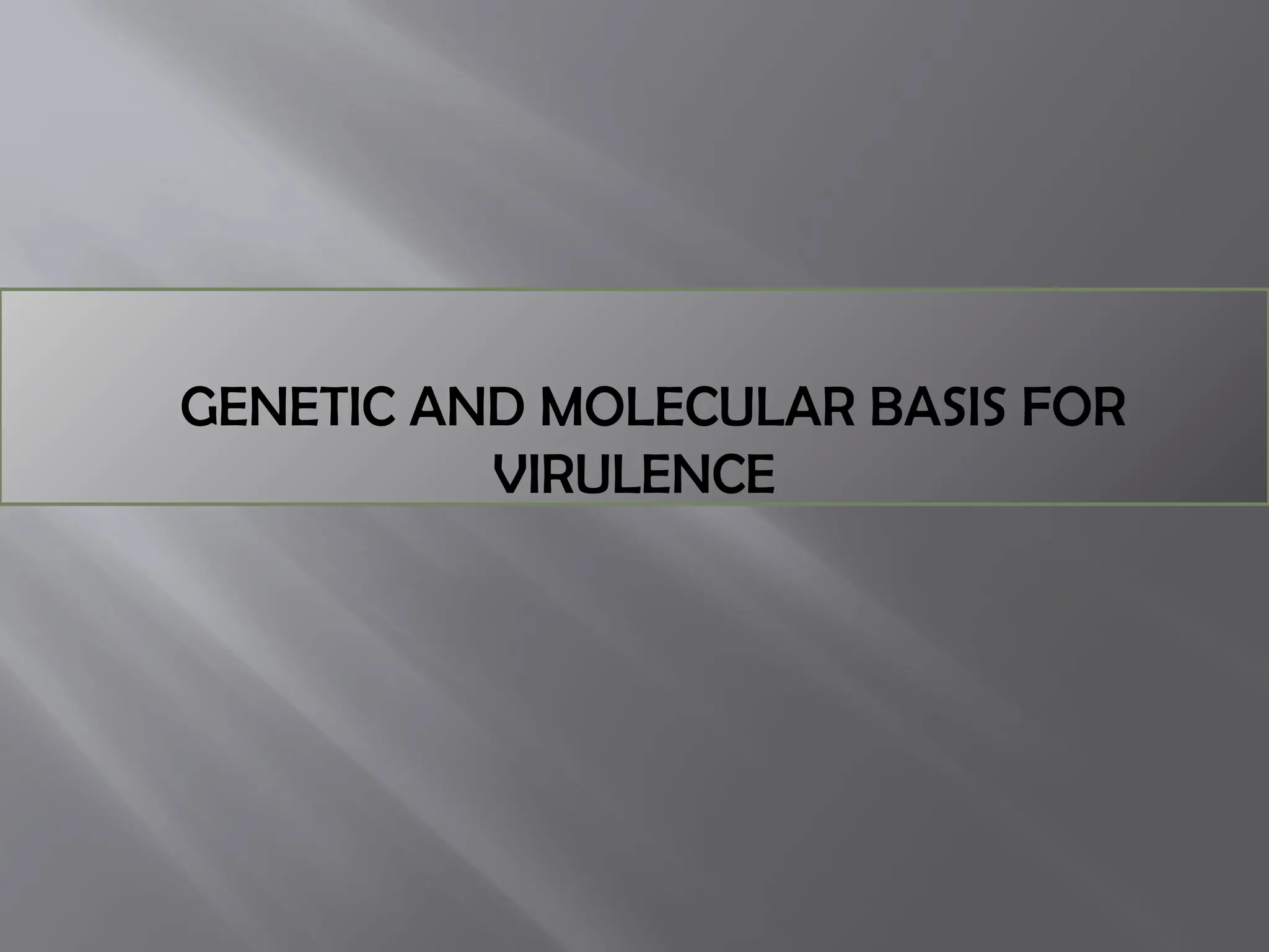 6. GENETIC AND MOLECULAR BASIS FOR VIRULENCE.pptx