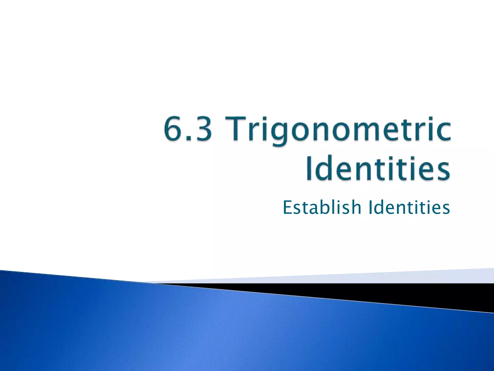 6.3.2 trig identities, establish identities | PPT