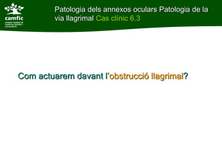 6. 3 obstrucció llag dacriocistitis 1 | PPT