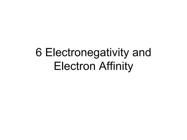 6 Electronegativity And Electron Affinity | PPT | Chemistry | Science