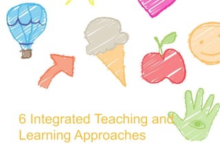 6-Integrated-Teaching-and-Learning-Approaches-PowerPoint.pptx
