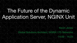 APIdays Helsinki 2019 - The Future of the Dynamic Application Server, NGINX Unit Kevin Jones ...
