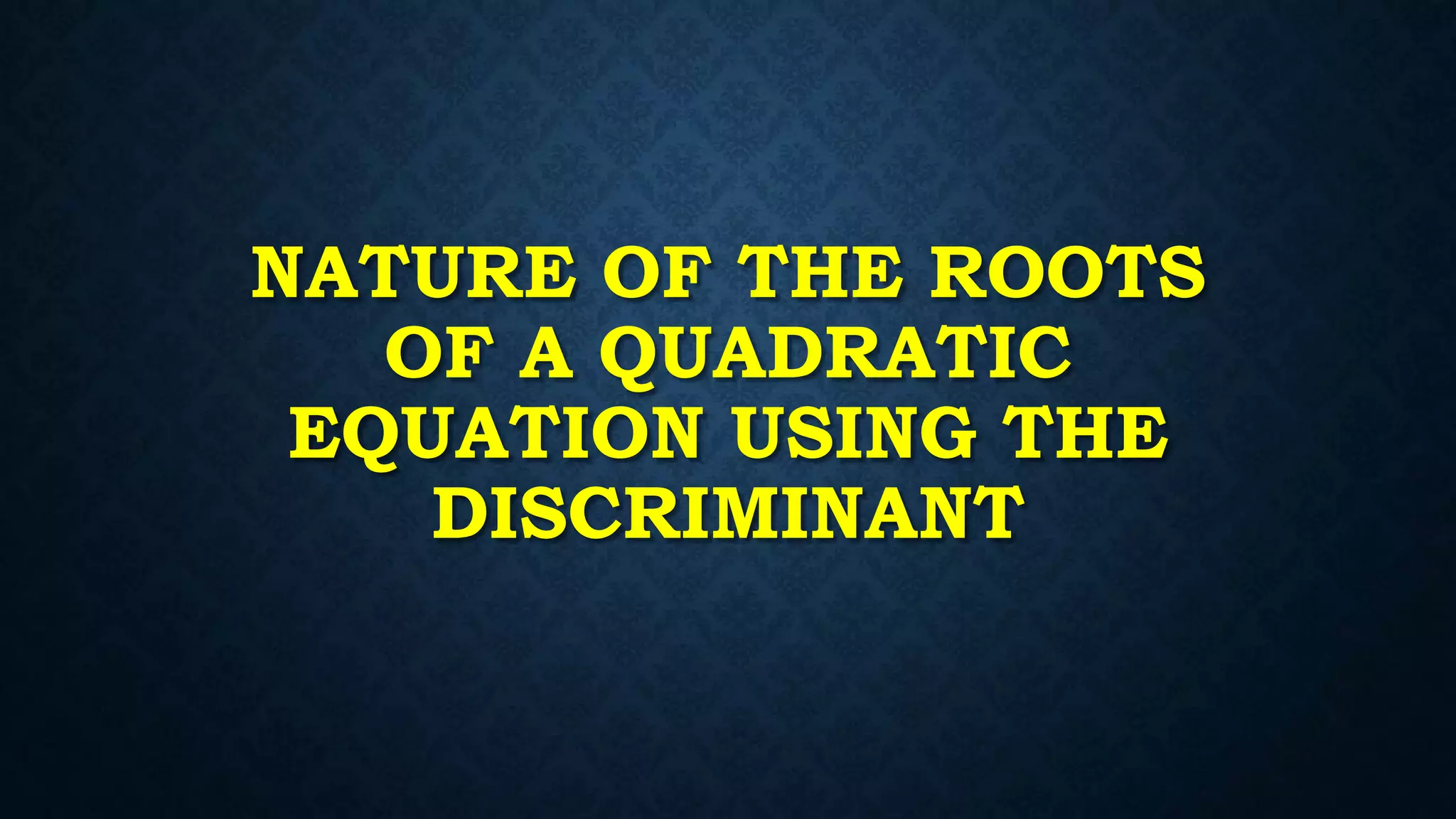 6 - NATURE OF THE ROOTS OF A QUADRATIC EQUATION USING DISCRIMINANT ...